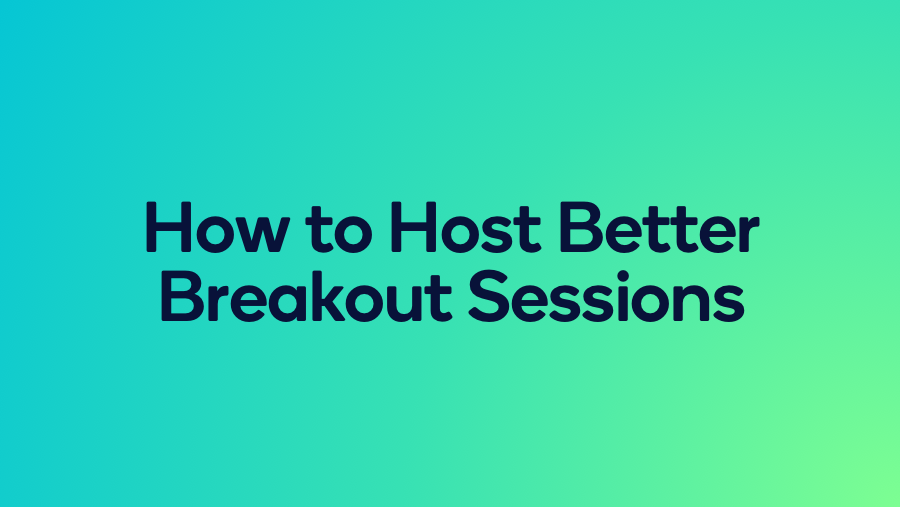 How to Host Better Breakout Sessions